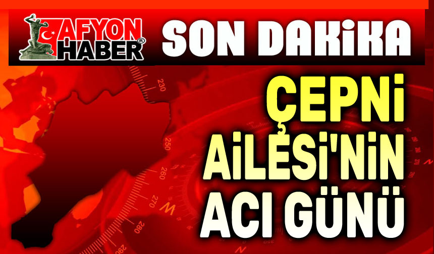 Çepni Ailesinin acı günü - Afyon Haber | Afyon haberleri | Afyon haber ...