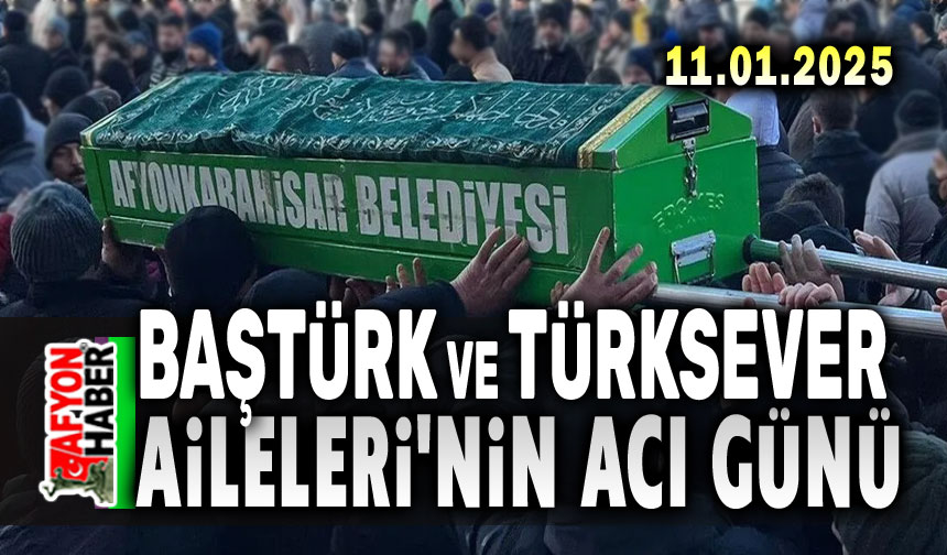 Baştürk ve Türksever Ailelerinin acı günü - Afyon Haber | Afyon ...